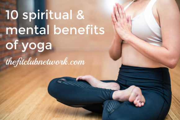 10 Spiritual & Mental Health Benefits of Yoga - The Fit Club Network