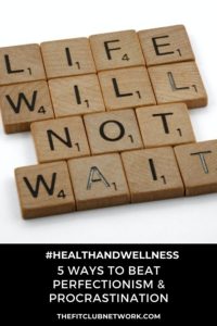 5 Ways to Beat Perfectionism and Procrastination - The Fit Club Network